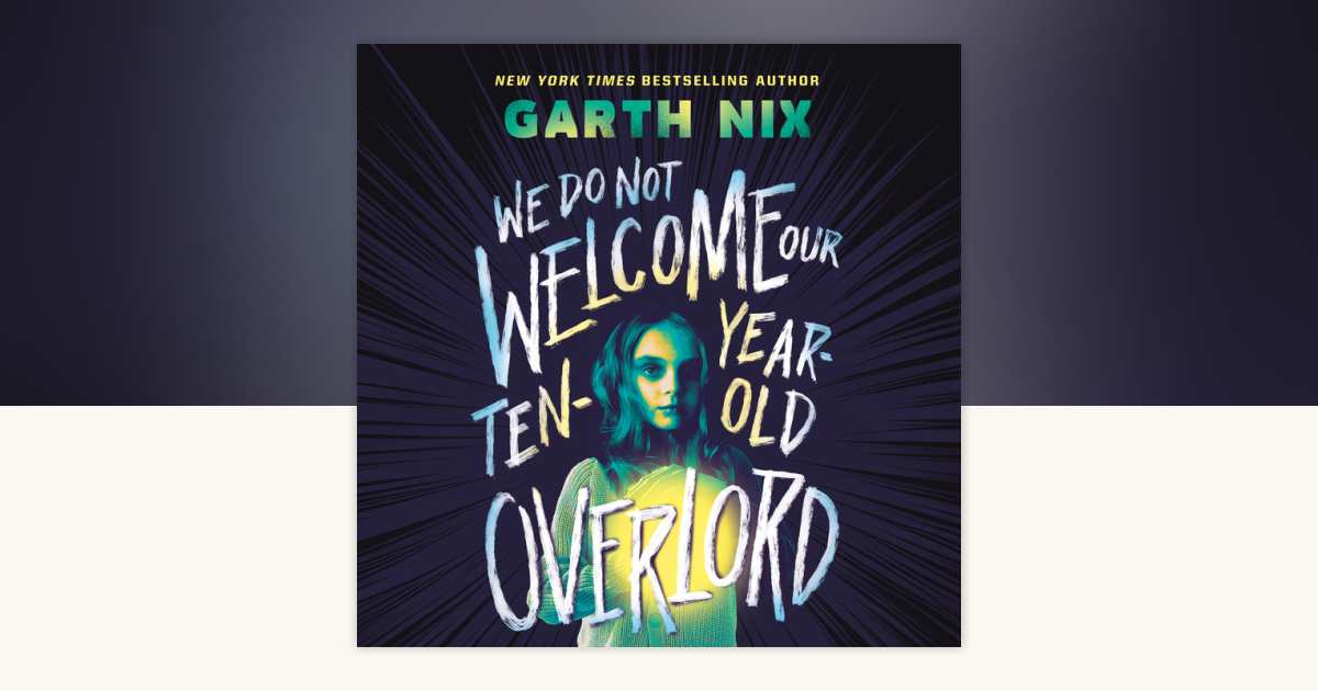 We Do Not Welcome Our Ten-Year-Old Overlord by Garth Nix: 9780593948583 ...