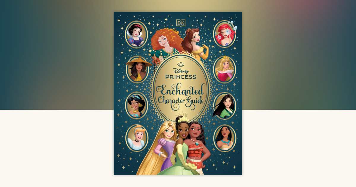 Disney Princess Enchanted Character Guide by DK: 9780593964354 | PenguinRandomHouse.com: Books