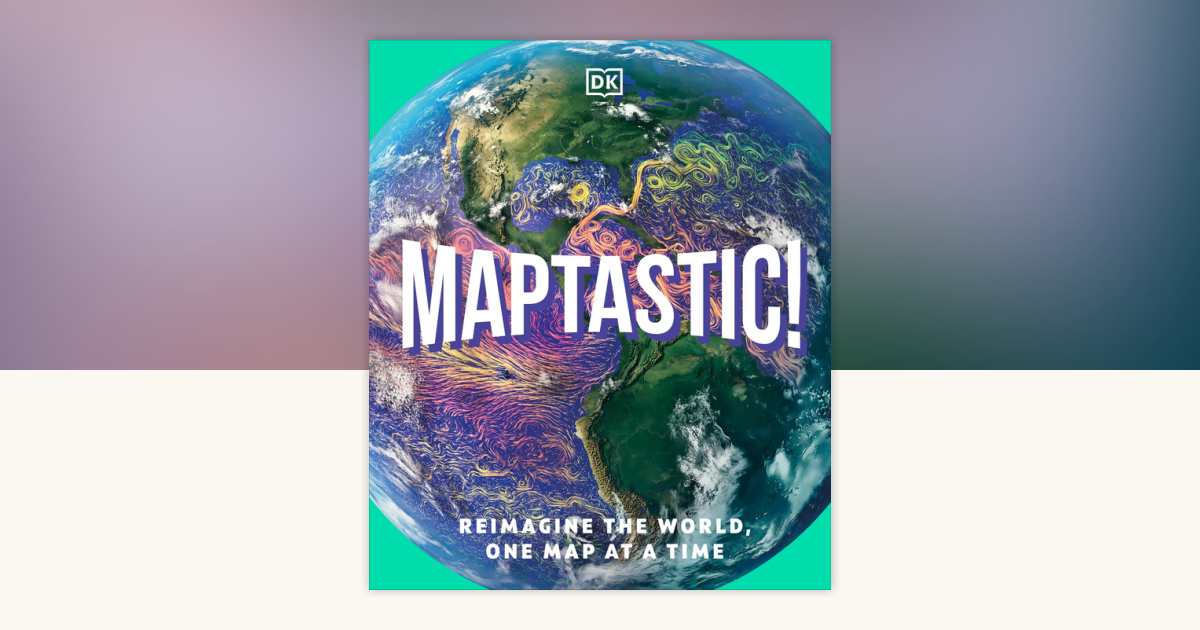 Maptastic! by DK: 9780593972090 | PenguinRandomHouse.com: Books