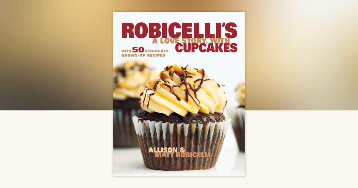 Robicelli's a Love Story, with Cupcakes by Allison Robicelli, Matt ...