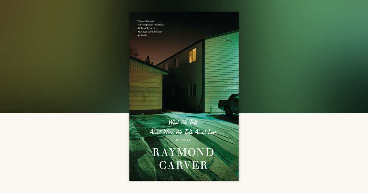 What We Talk About When We Talk About Love by Raymond Carver ...