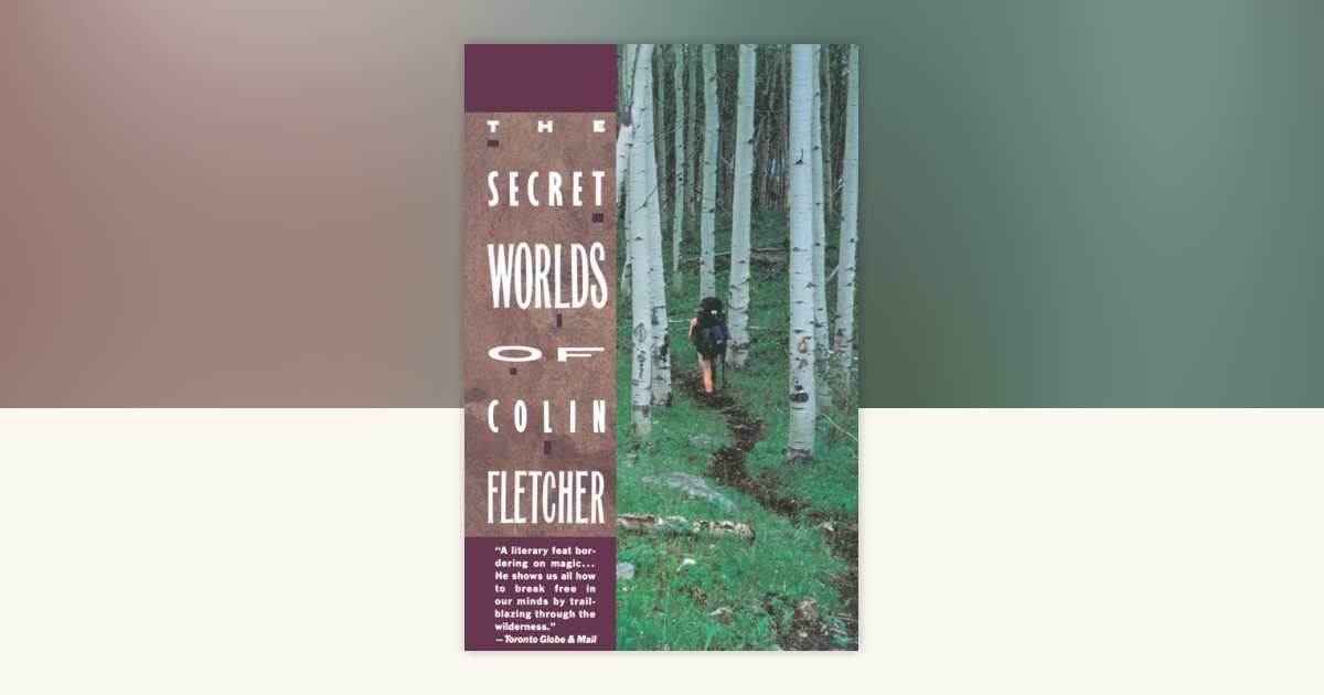 Secret Worlds of Colin Fletcher by Colin Fletcher: 9780679725541 ...