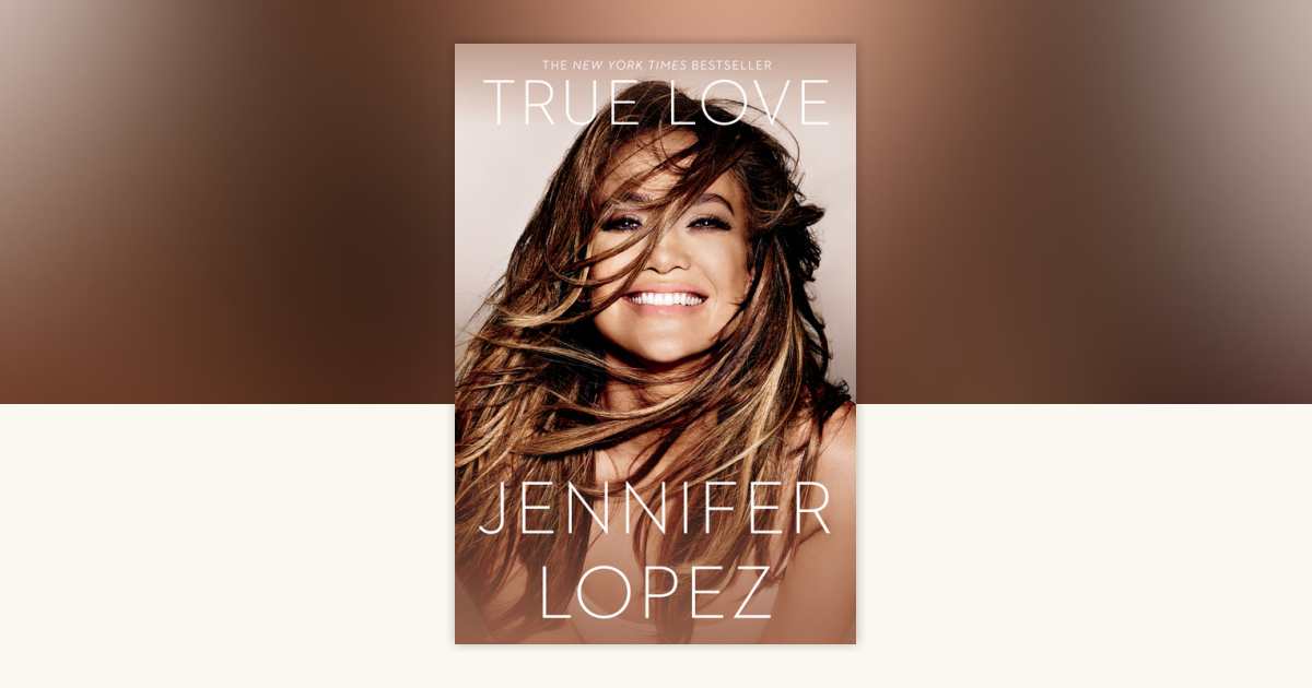 True Love by Jennifer Lopez: 9780698148369 | PenguinRandomHouse.com: Books
