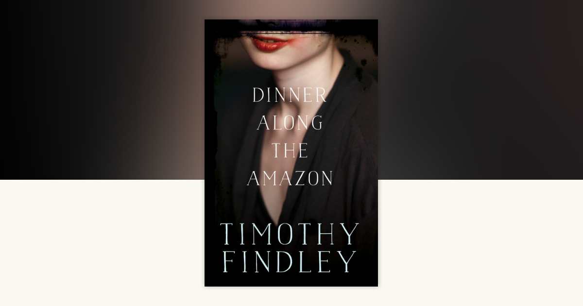 Dinner Along the Amazon by Timothy Findley: 9780735234635 ...