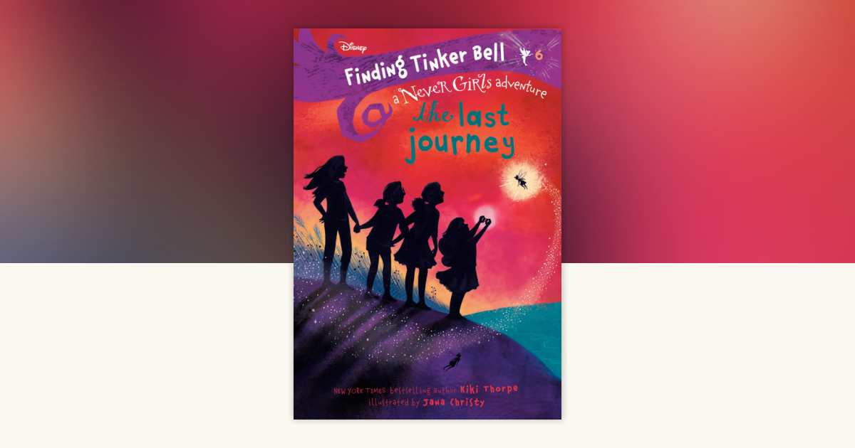 Finding Tinker Bell #6: The Last Journey (Disney: The Never Girls) by ...