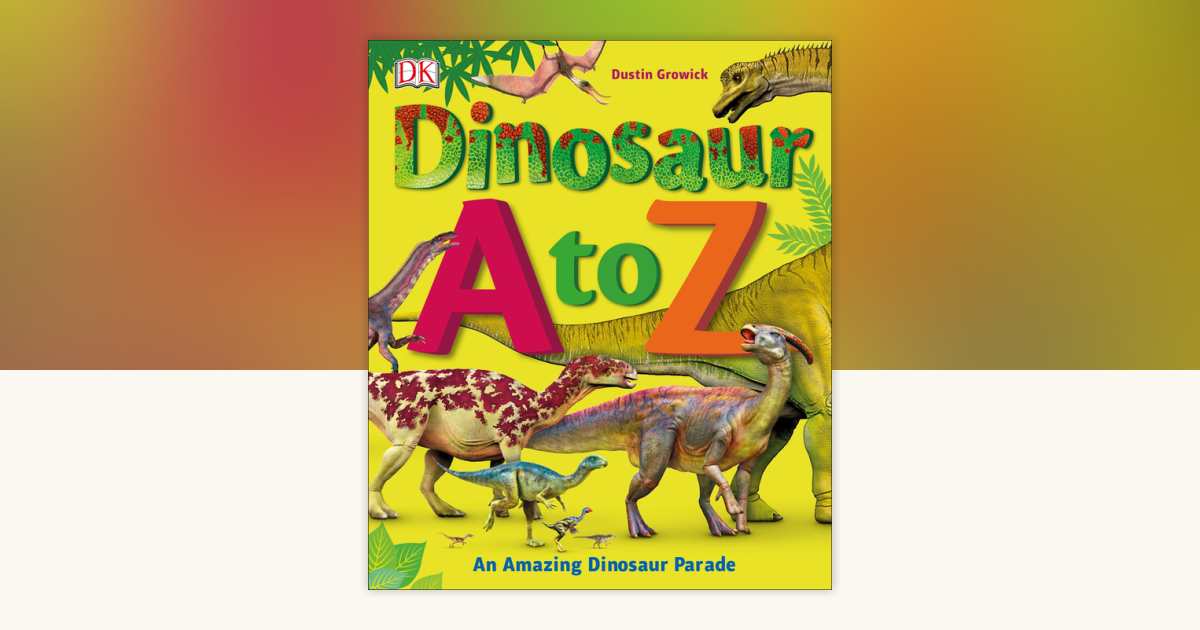 Dinosaur A to Z by Dustin Growick: 9780744030594 | PenguinRandomHouse ...