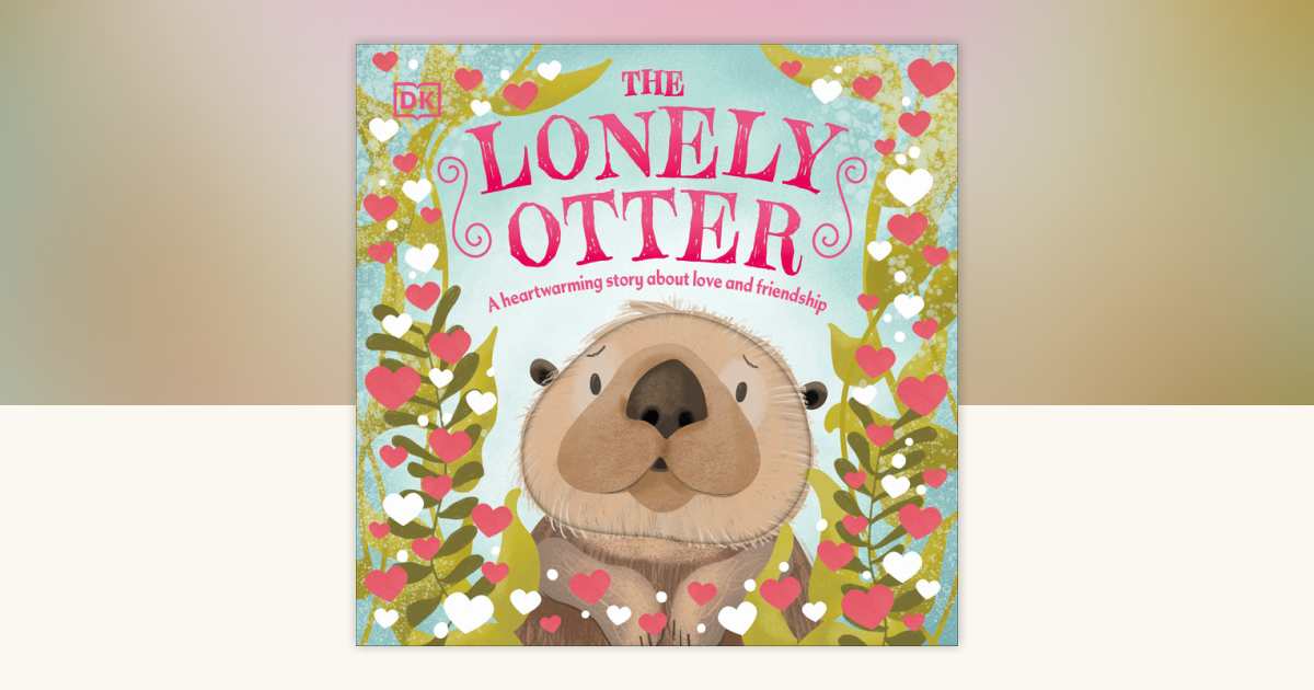 The Lonely Otter by DK: 9780744085327 | PenguinRandomHouse.com: Books