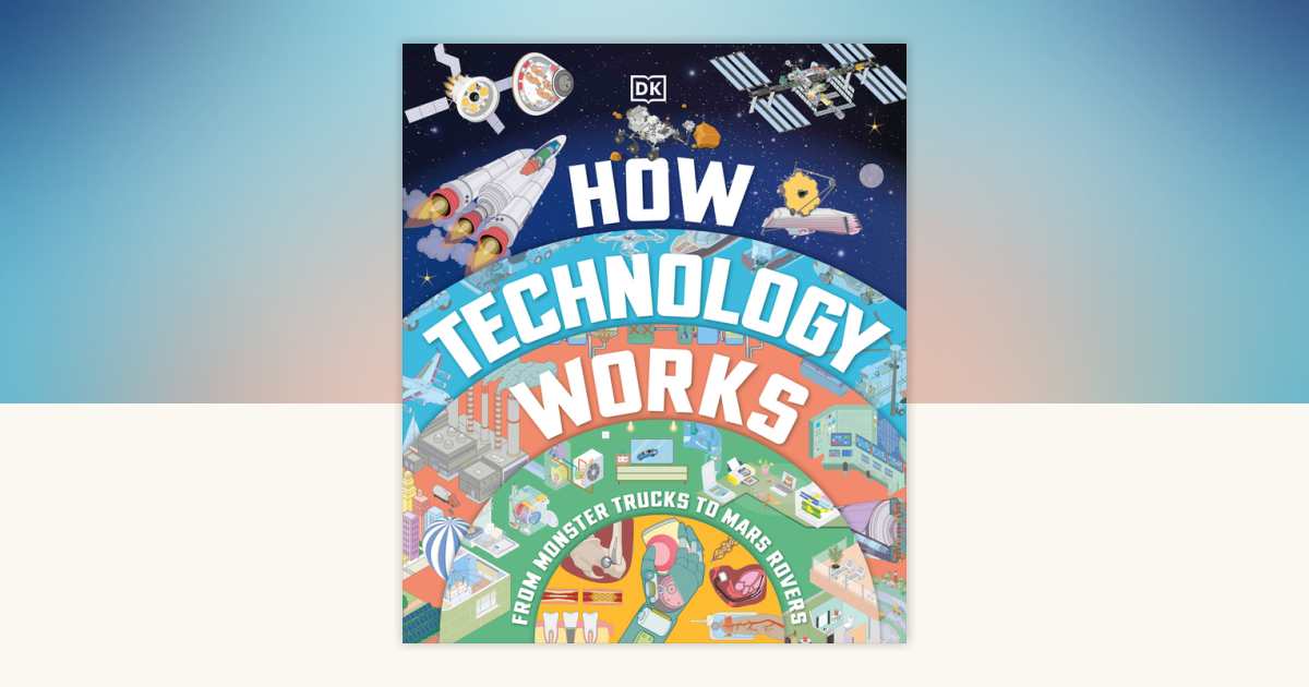 How Technology Works by DK: 9780744098754 | PenguinRandomHouse.com: Books