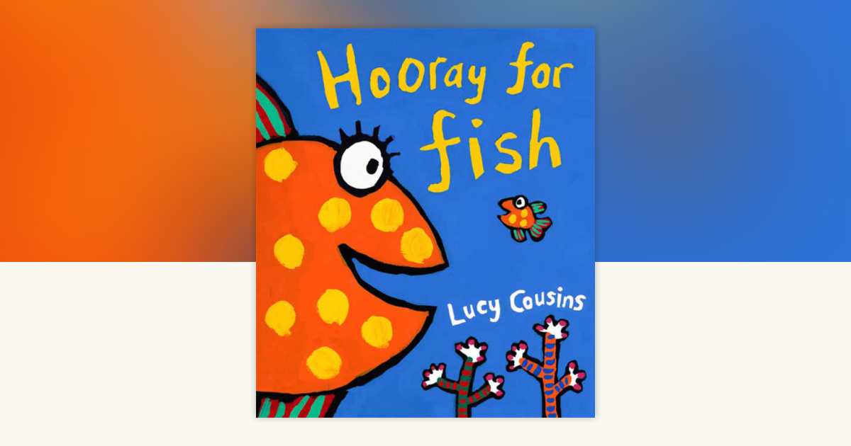 Hooray for Fish! by Lucy Cousins: 9780763627416 | PenguinRandomHouse ...
