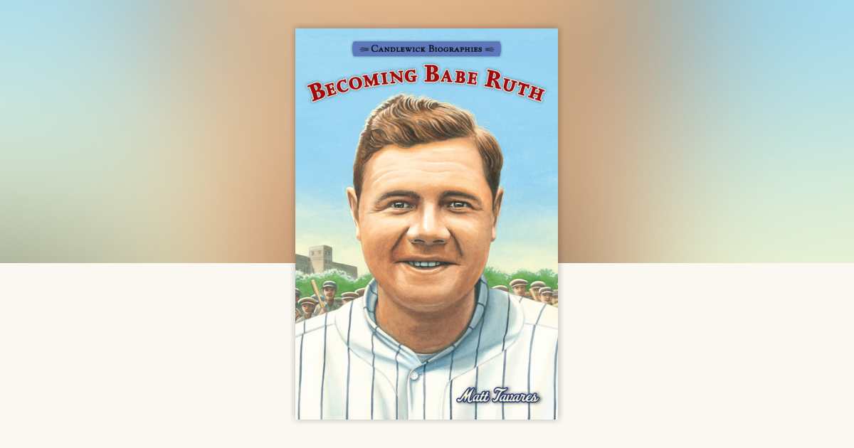 Becoming Babe Ruth by Matt Tavares: 9780763687670 | PenguinRandomHouse ...
