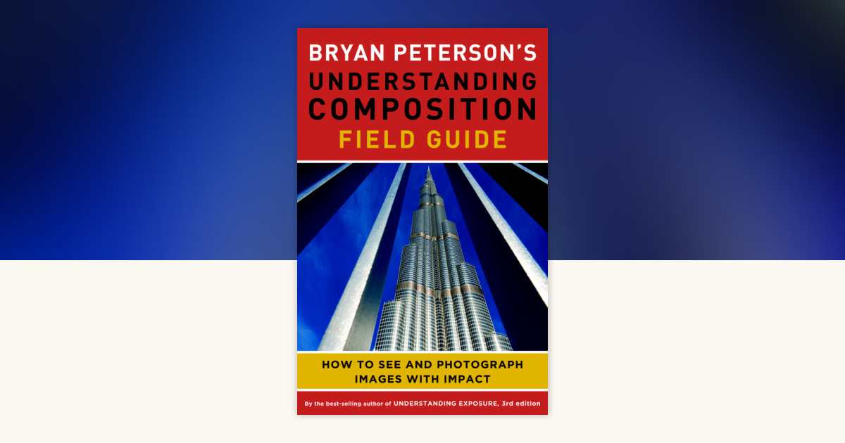 Bryan Peterson's Understanding Composition Field Guide by Bryan ...