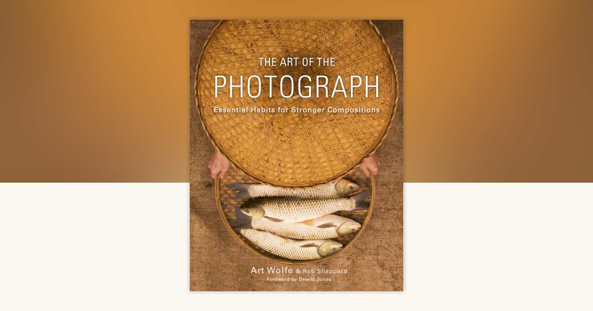 The Art of the Photograph by Art Wolfe, Inc., Rob Sheppard ...