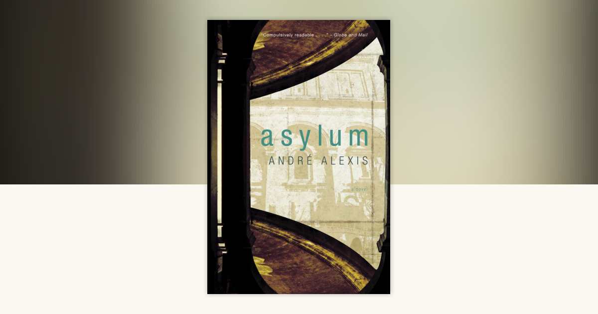 Asylum by André Alexis: 9780771006708 | PenguinRandomHouse.com: Books