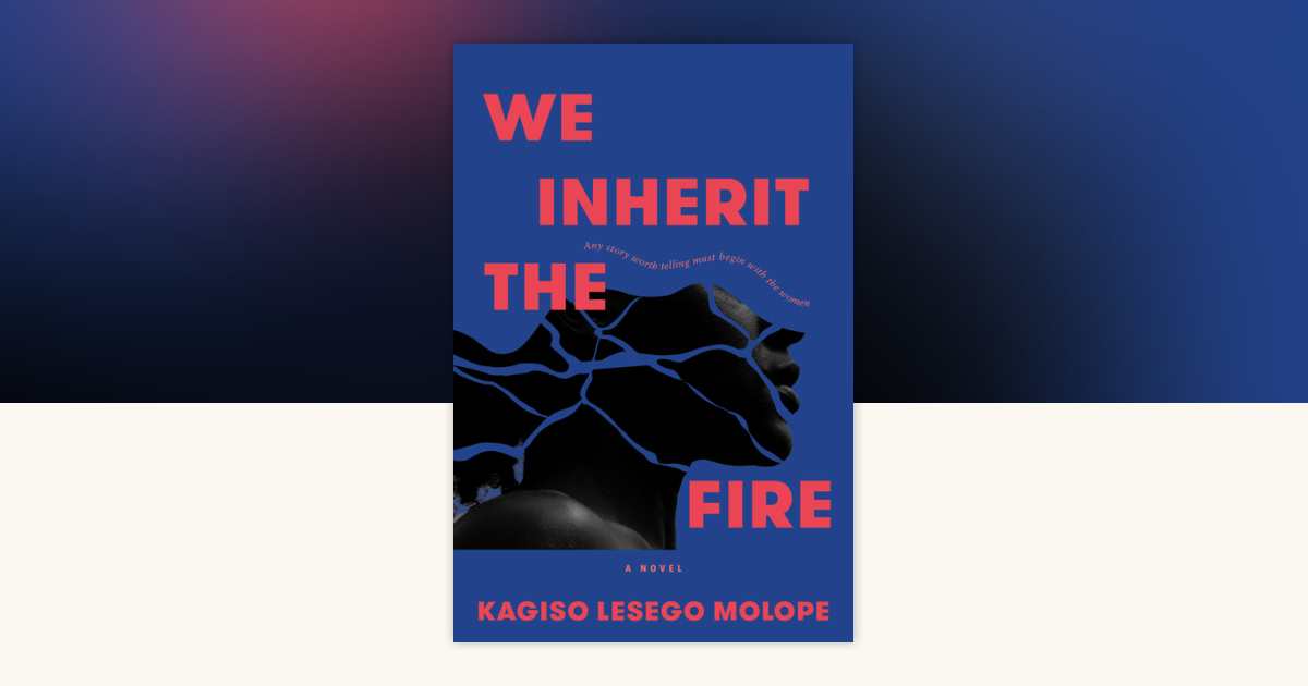 We Inherit the Fire by Kagiso Lesego Molope: 9780771019852 ...