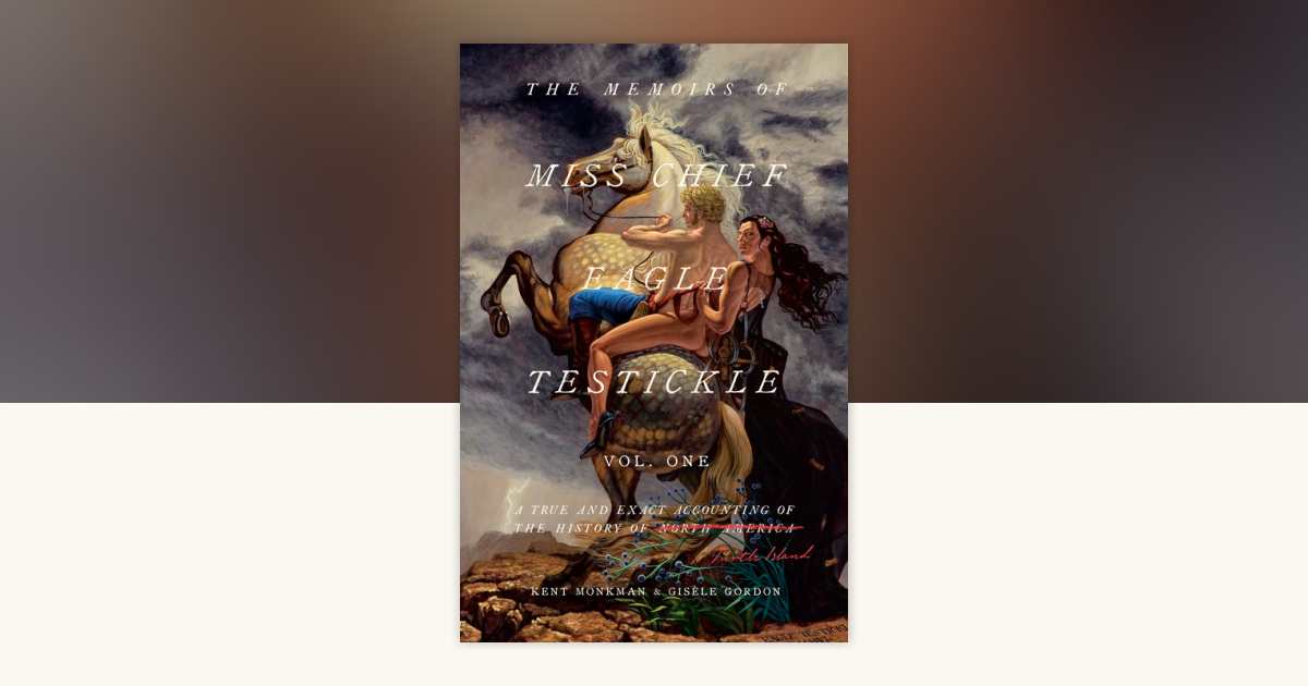 The Memoirs of Miss Chief Eagle Testickle: Vol. 1 by Kent Monkman ...