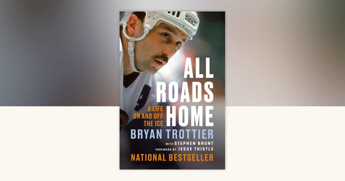 All Roads Home by Bryan Trottier: 9780771084492 | PenguinRandomHouse ...