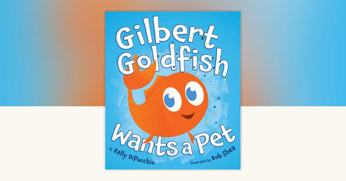 Gilbert Goldfish Wants a Pet by Kelly DiPucchio: 9780803733947 ...