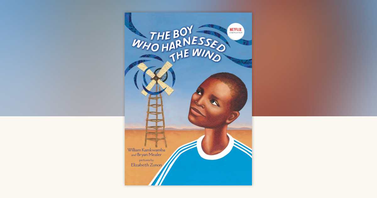 The Boy Who Harnessed the Wind by William Kamkwamba, Bryan Mealer ...