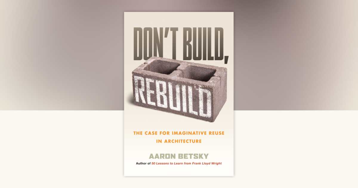 Don't Build, Rebuild by Aaron Betsky: 9780807021378 ...