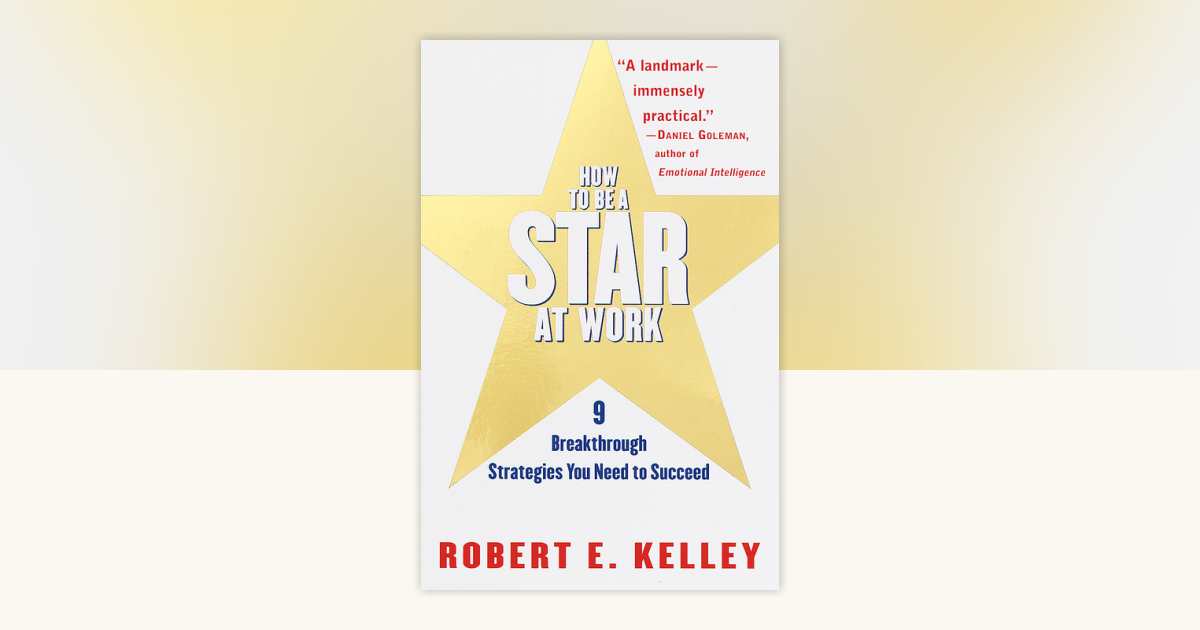 How to Be a Star at Work by Robert E. Kelley: 9780812931693 ...