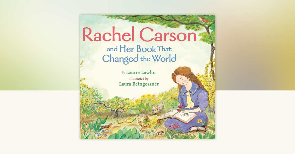 Rachel Carson and Her Book That Changed the World by Laurie Lawlor ...