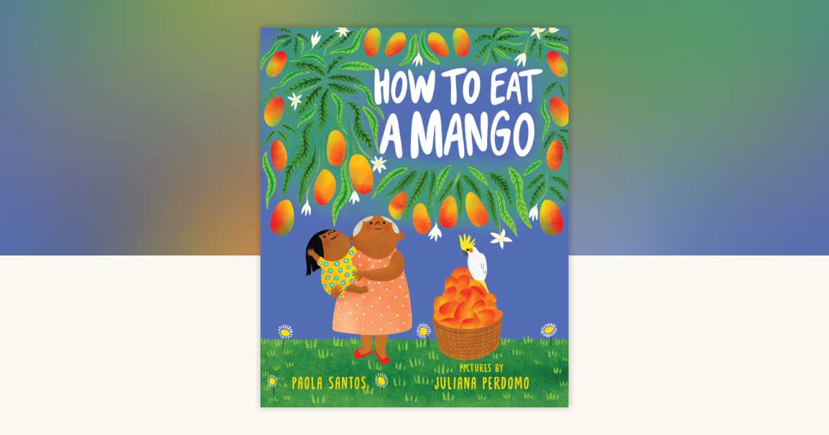 How to Eat a Mango by Paola Santos: 9780823453887 | PenguinRandomHouse ...