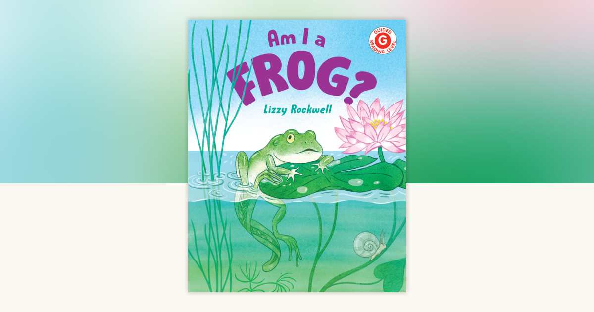 Am I a Frog? by Lizzy Rockwell: 9780823454525 | PenguinRandomHouse.com ...