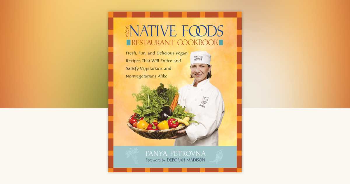 The Native Foods Restaurant Cookbook by Tanya Petrovna: 9780834826441 ...