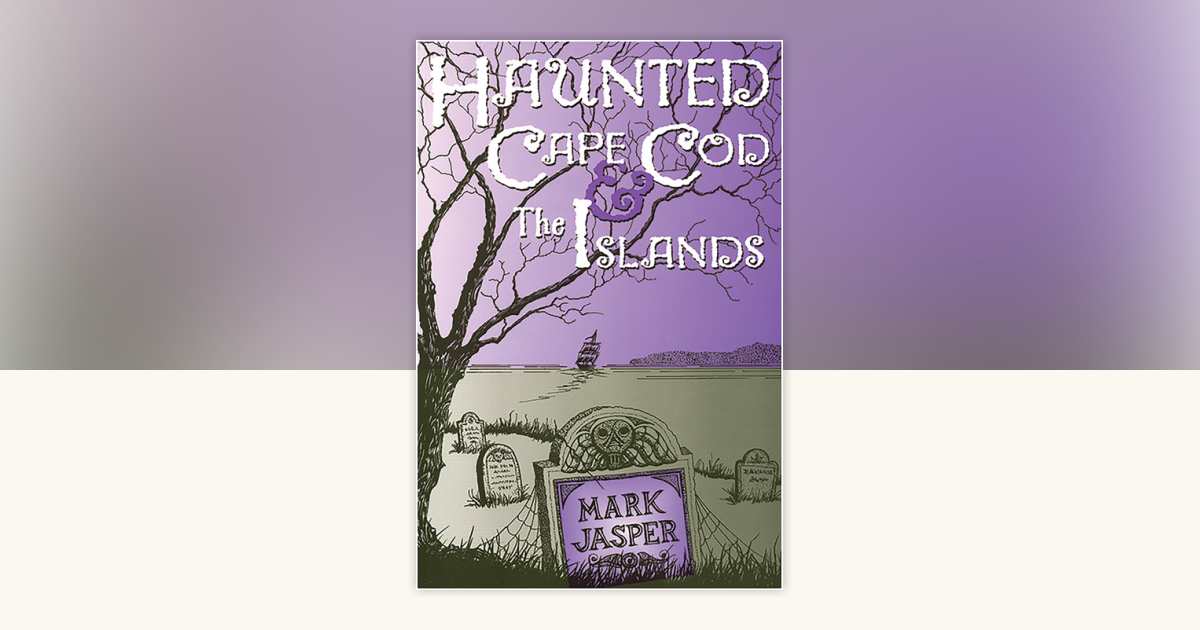 Haunted Cape Cod & the Islands by Mark Jasper: 9780971954724 ...