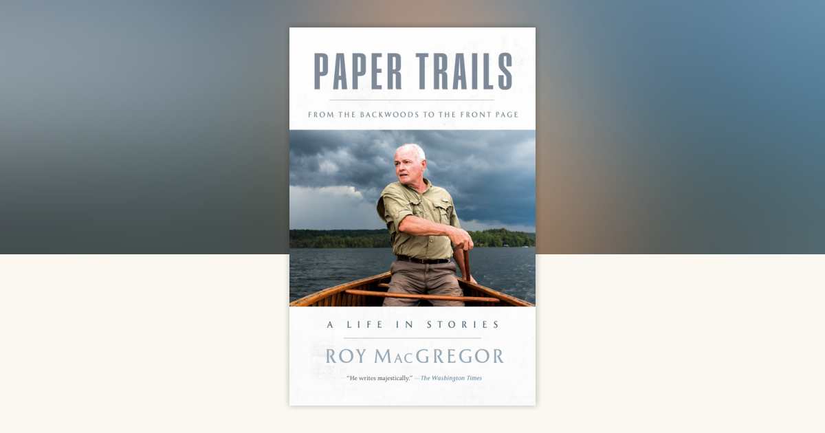 Paper Trails by Roy MacGregor: 9781039000735 | PenguinRandomHouse.com: Books