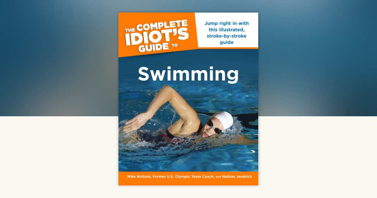 The Complete Idiot's Guide to Swimming by Mike Bottom, Nathan Jendrick ...