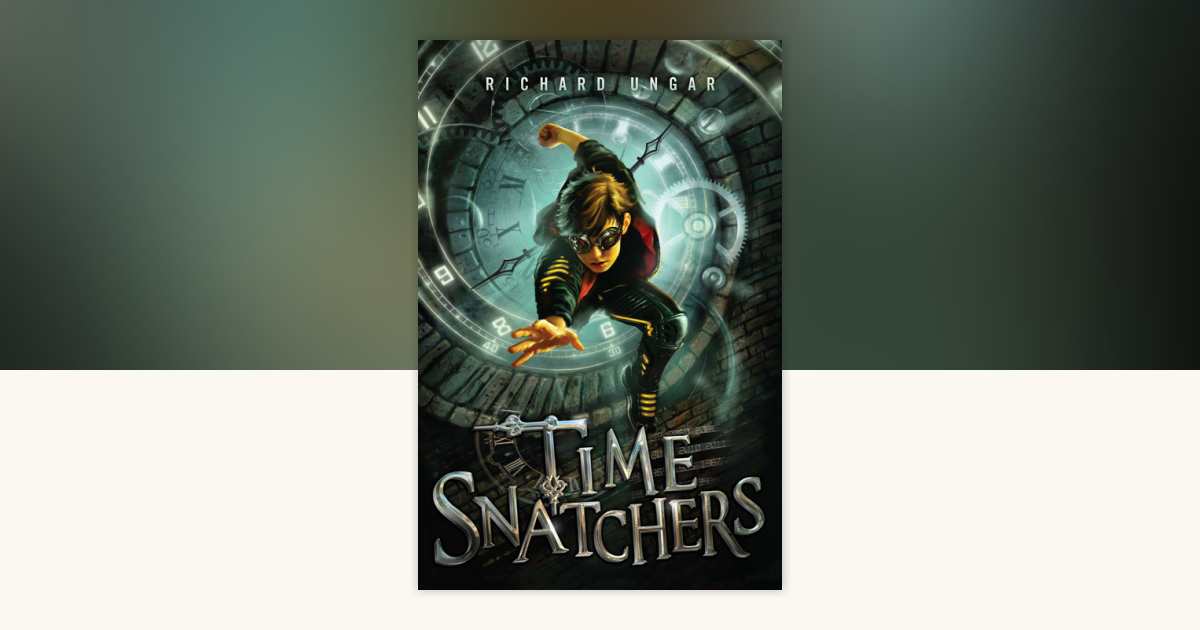 Time Snatchers by Richard Ungar: 9781101561126 | PenguinRandomHouse.com ...