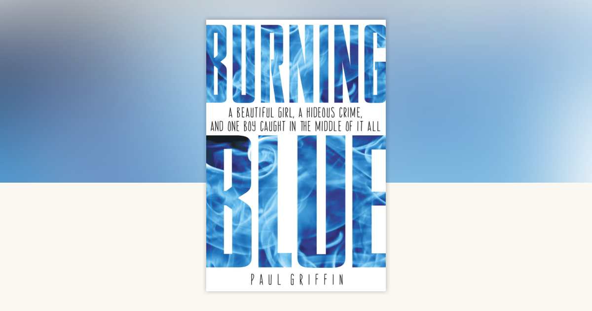 Burning Blue by Paul Griffin: 9781101591086 | PenguinRandomHouse.com: Books
