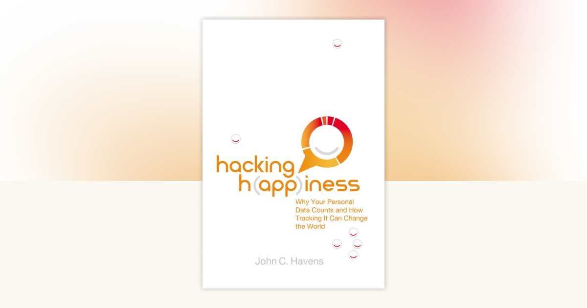 Hacking Happiness by John Havens: 9781101621950 | PenguinRandomHouse ...