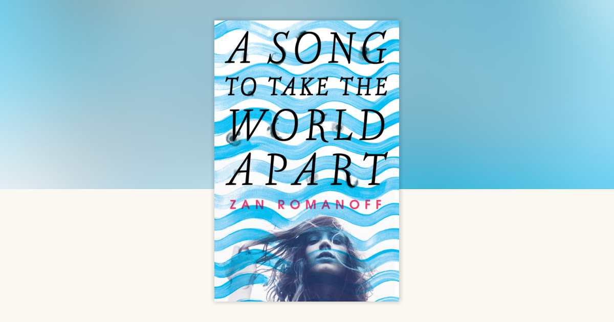 A Song to Take the World Apart by Zan Romanoff: 9781101938812 ...