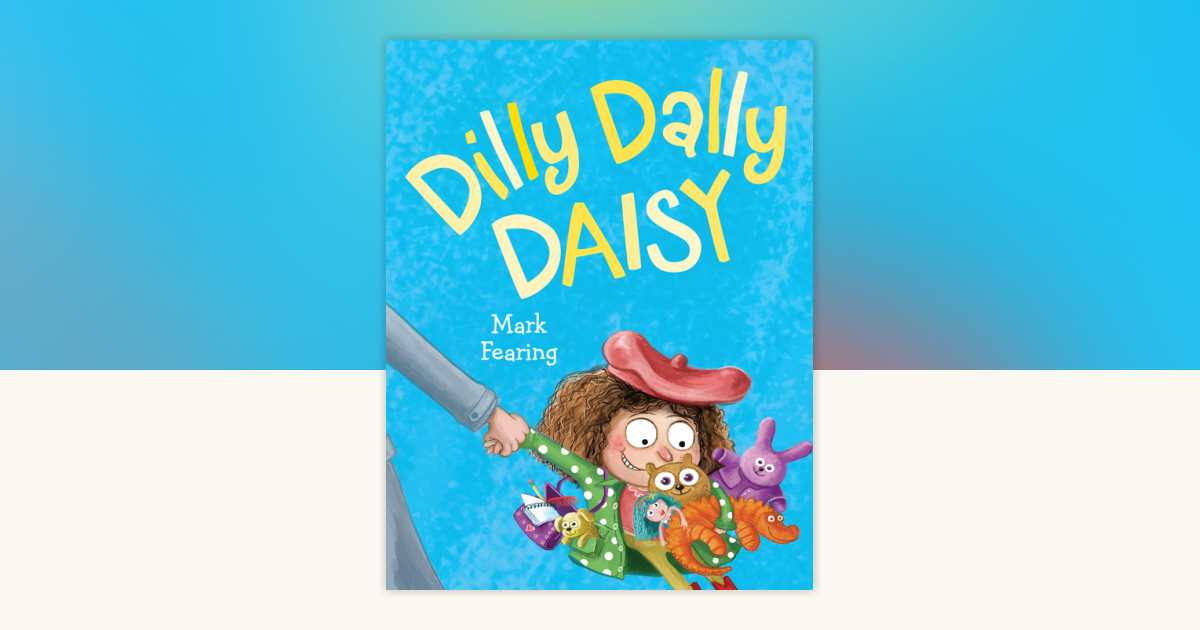 Dilly Dally Daisy by Mark Fearing: 9781101994023 | PenguinRandomHouse ...