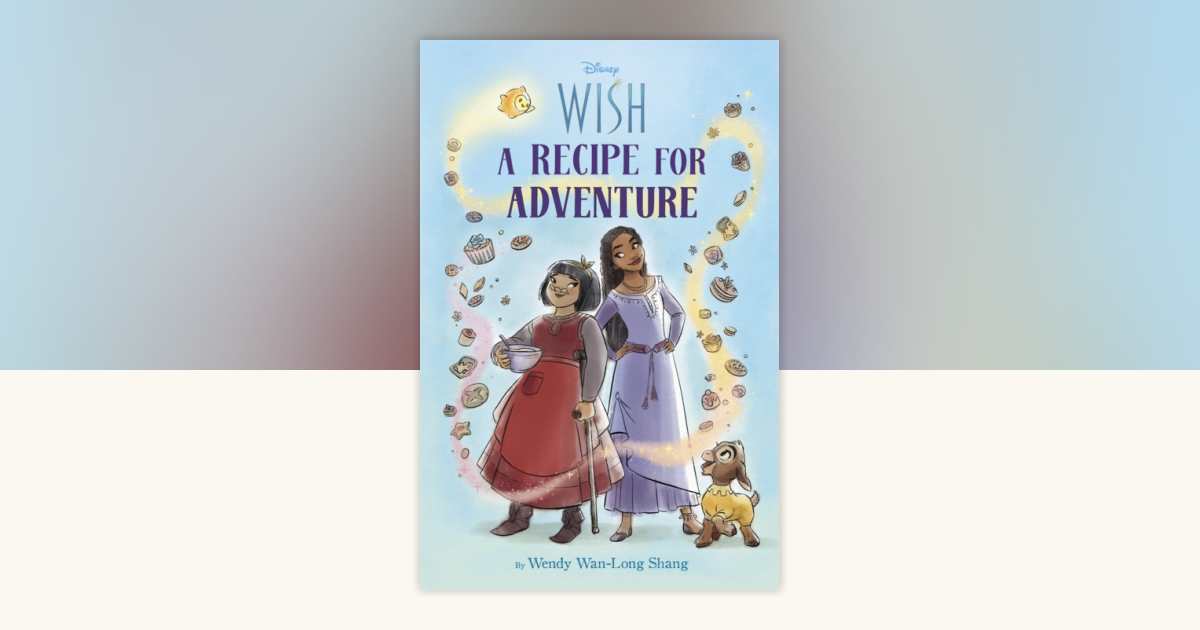 Disney Wish: A Recipe for Adventure by Wendy Wan-Long Shang ...