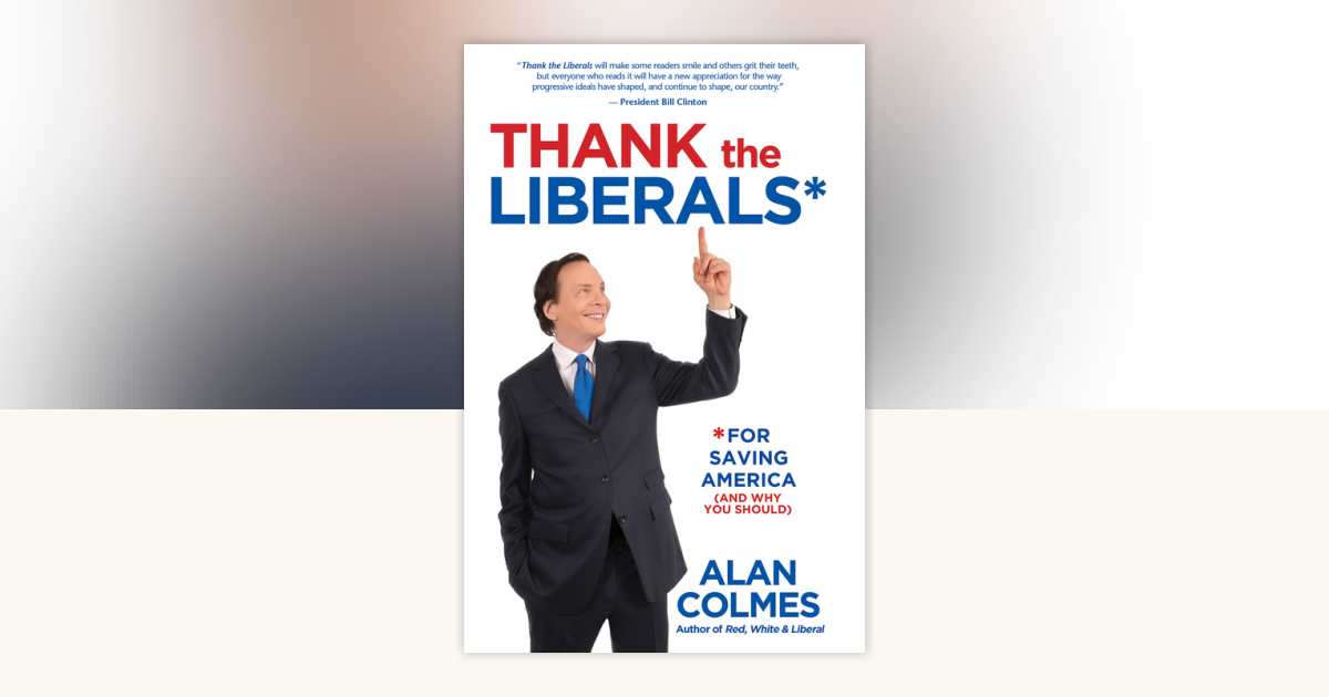 Thank the Liberals For Saving America by Alan Colmes: 9781401940560 ...