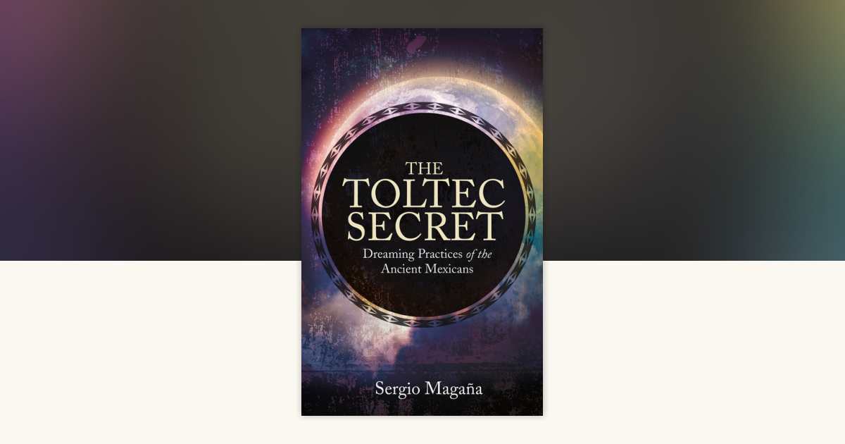 The Toltec Secret by Sergio Magaña: 9781401947118 | PenguinRandomHouse ...