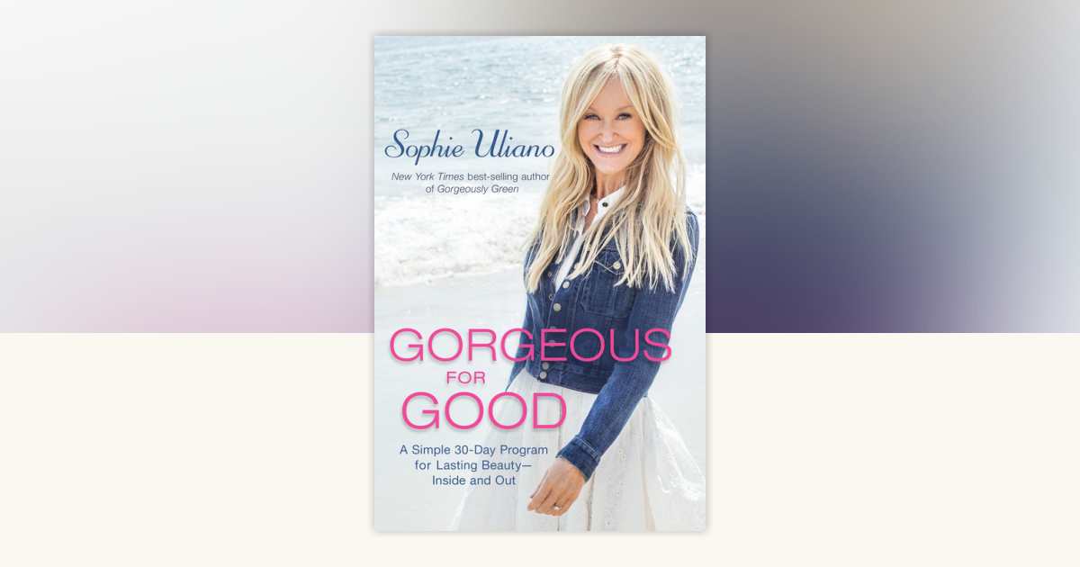 Gorgeous for Good by Sophie Uliano: 9781401947712 | PenguinRandomHouse.com: Books