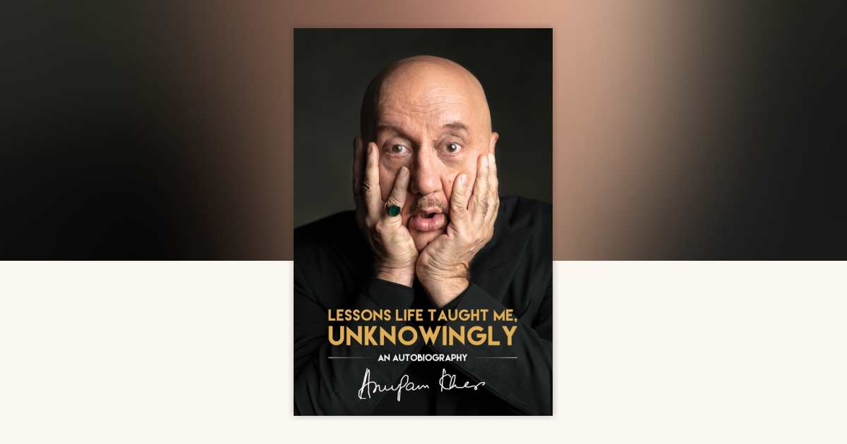 Lessons Life Taught Me, Unknowingly by Anupam Kher: 9781401959722 ...