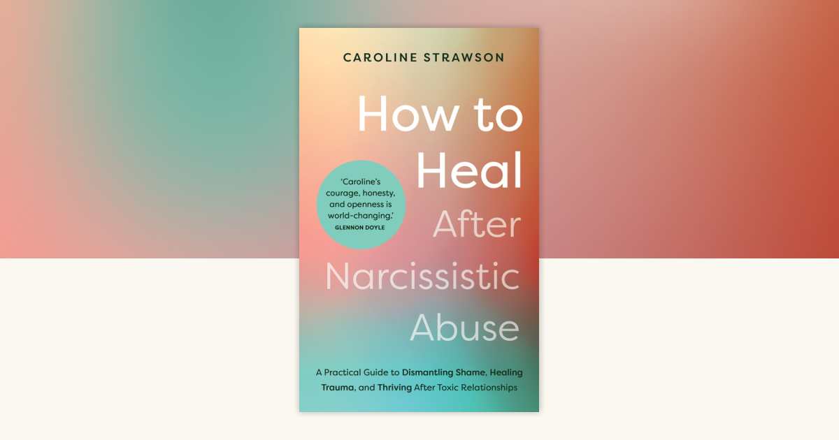 How to Heal After Narcissistic Abuse by Caroline Strawson ...