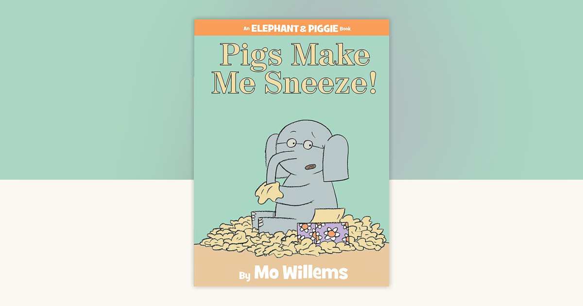 Pigs Make Me Sneeze!-An Elephant and Piggie Book by Mo Willems ...