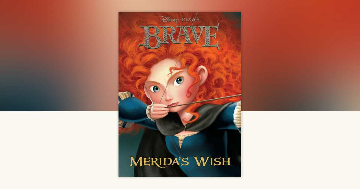 Merida's Wish (Disney/Pixar Brave): 9781423176800 | PenguinRandomHouse ...