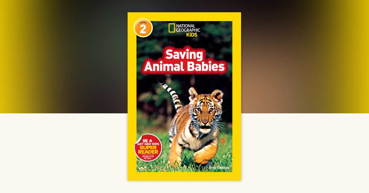 Saving Animal Babies (National Geographic Kids Readers, Level 2) by Amy ...