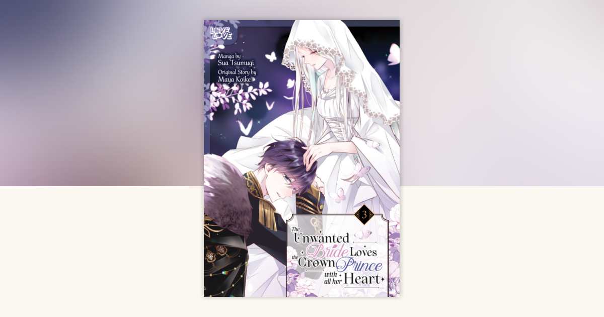 The Unwanted Bride Loves the Crown Prince With All Her Heart, Volume 3 ...