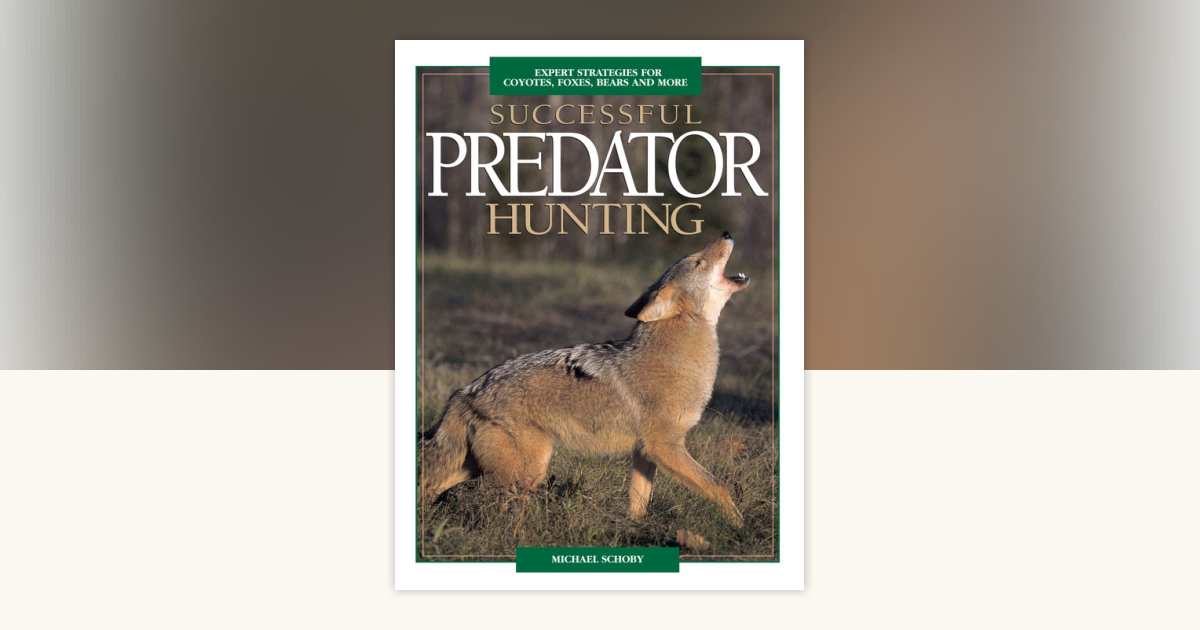 Successful Predator Hunting by Mike Schoby: 9781440224805 ...