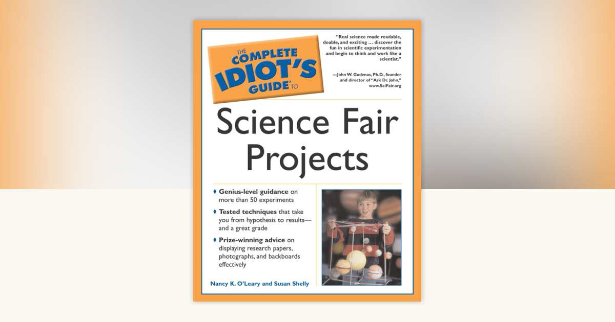 The Complete Idiot's Guide to Science Fair Projects by Nancy K. O'Leary ...