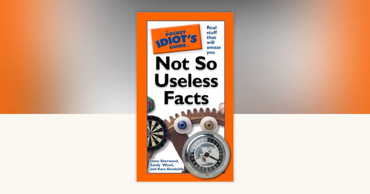 The Pocket Idiot's Guide to Not So Useless Facts by Dane Sherwood ...