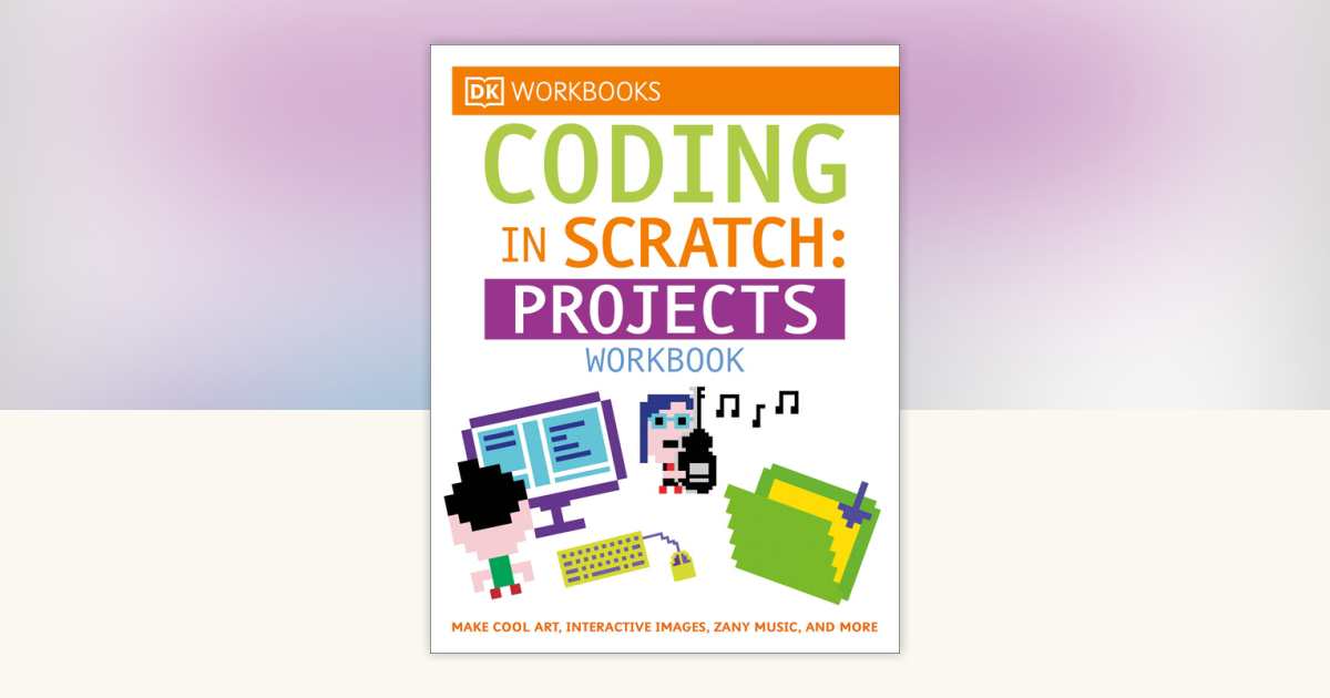 DK Workbooks: Coding in Scratch: Projects Workbook by Jon Woodcock ...